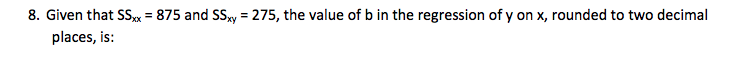 Solved 8. Given that SSxx = 875 and SSxy = 275, the value of | Chegg.com