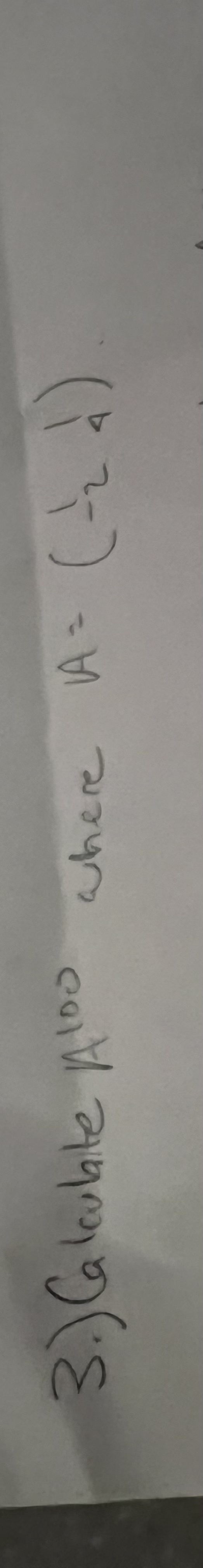 Solved 3.) Calculate A100 where A=(1−214) | Chegg.com