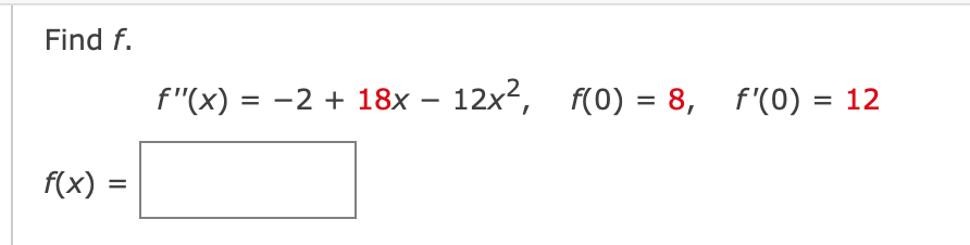 Solved Find f. f′′(x)=−2+18x−12x2,f(0)=8,f′(0)=12 f(x)= | Chegg.com