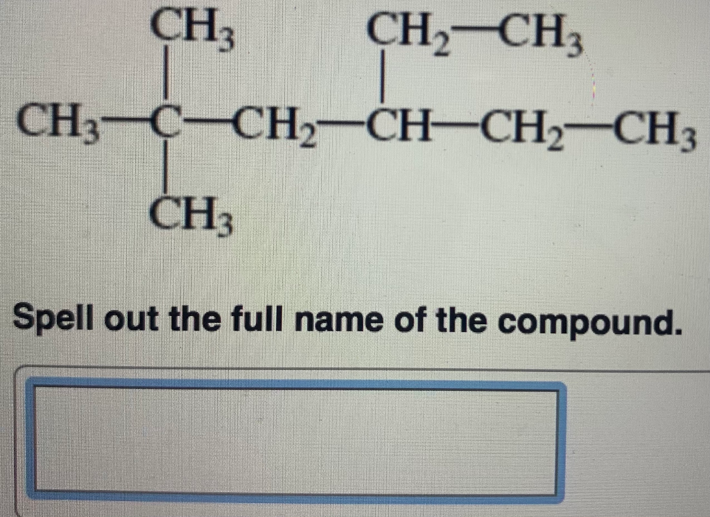 Solved CH3 CHCH CH3-C-CH2-CH-CH2-CH3 CH3 Spell out the full | Chegg.com