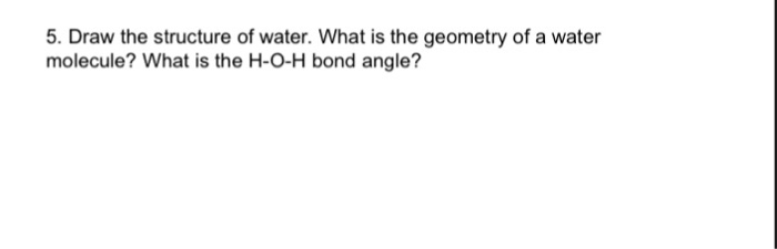 Solved 5. Draw the structure of water. What is the geometry | Chegg.com