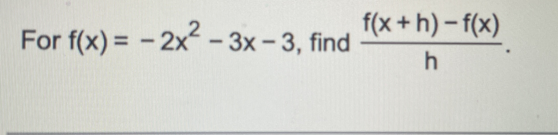 Solved For f(x)=−2x2−3x−3, find hf(x+h)−f(x) | Chegg.com
