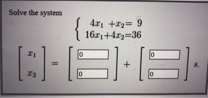 Solved Solve the system 16x1+4z2-36 C1 0 0 S. T2 0 0 | Chegg.com