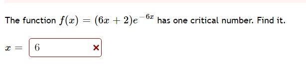 Solved The function f(x)=(6x+2)e−6x has one critical number. | Chegg.com