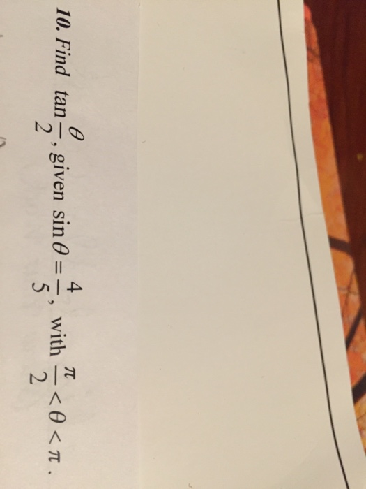 Solved Find tan theta/2, given sin theta = 4/5, with pi/2