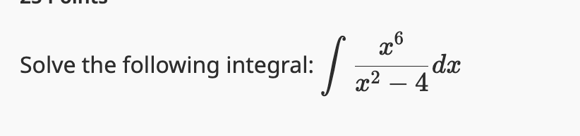 Solved Solve the following integral: ∫﻿﻿x6x2-4dx | Chegg.com
