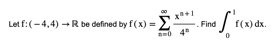 Solved Let f:(−4,4)→R be defined by f(x)=∑n=0∞4nxn+1. Find | Chegg.com