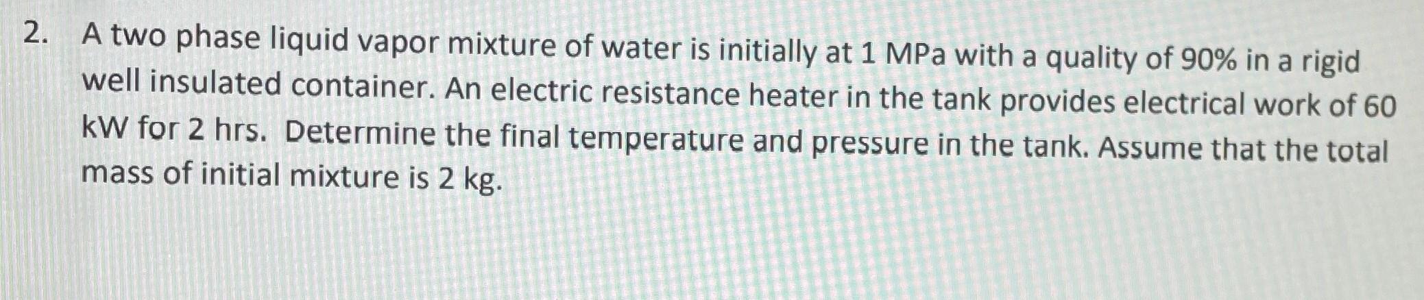 Solved 2. A two phase liquid vapor mixture of water is | Chegg.com