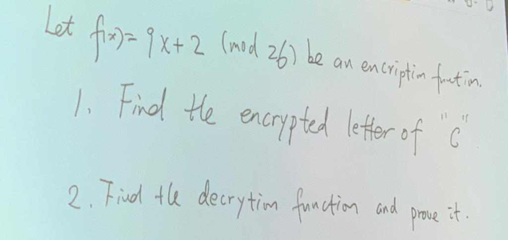 Solved Let f(x)=9x+2(mod26) be an encriptim fuutio. 1. Find | Chegg.com
