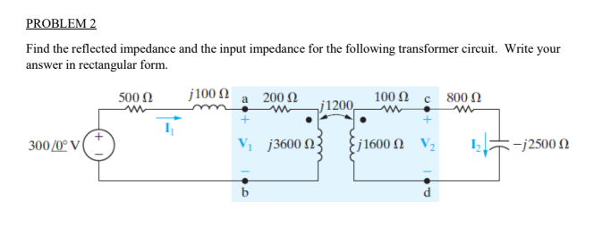 Solved PROBLEM 2 Find the reflected impedance and the input | Chegg.com