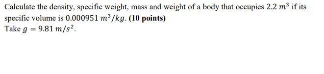 Solved Calculate the density, specific weight, mass and | Chegg.com