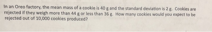 Solved In an Oreo factory, the mean mass of a cookie is 40 g | Chegg.com