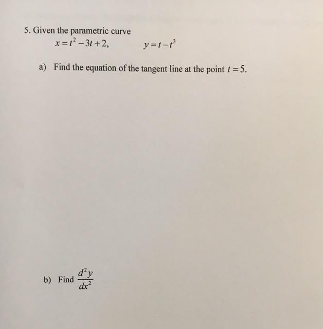 Solved 5. Given the parametric curve x=t? - 3t+2, y=t-r a) | Chegg.com