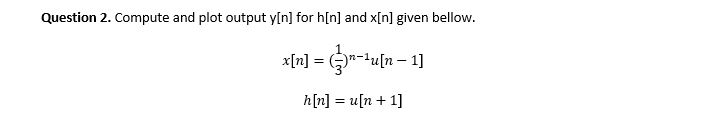 Solved Question 2. Compute and plot output y[n] for h[n] and | Chegg.com