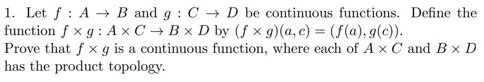 Solved 1. Let f:A→B and g:C→D be continuous functions. | Chegg.com