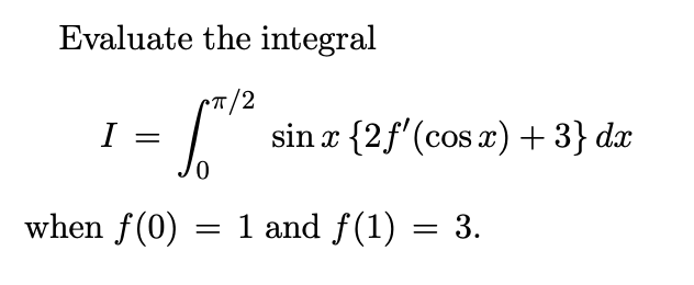 Solved Evaluate the integral I=∫0π/2sinx{2f′(cosx)+3}dx hen | Chegg.com