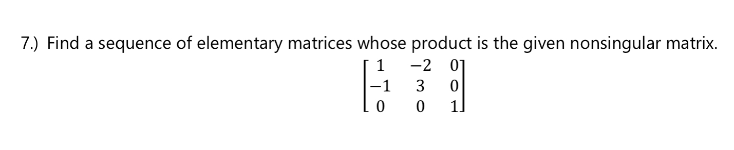 Solved 7 Find A Sequence Of Elementary Matrices Whose