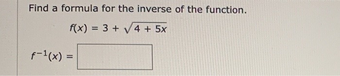 Solved Find a formula for the inverse of the function. f(x) | Chegg.com