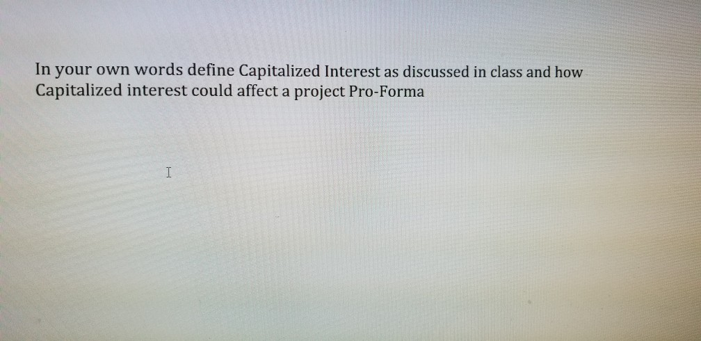 Solved In your own words define Capitalized Interest as | Chegg.com