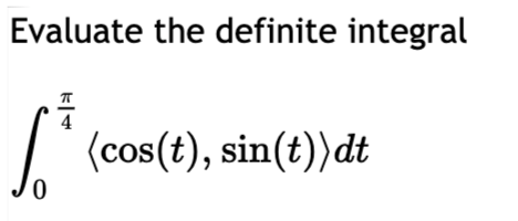 Solved Evaluate the definite integral (cos(t), sin(t))dt | Chegg.com