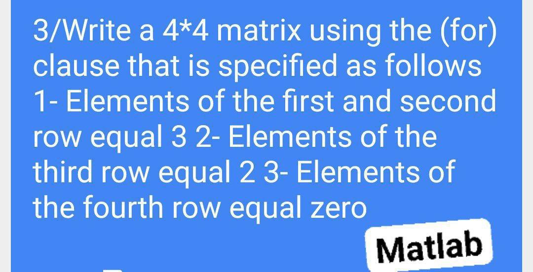 Solved 3/Write a 4*4 matrix using the (for) clause that is | Chegg.com