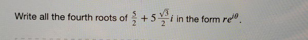 Solved Write all the fourth roots of +5 vi in the form relo. | Chegg.com