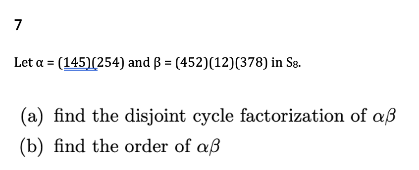 Solved Let α=(145)(254) and β=(452)(12)(378) in S8. (a) find | Chegg.com