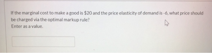 Solved If the marginal cost to make a good is $20 and the | Chegg.com