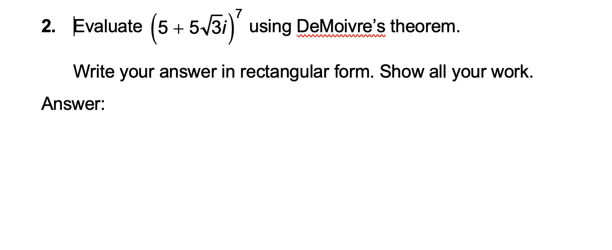 Solved 2. Evaluate (5+53i)7 using DeMoivre's theorem. Write | Chegg.com Solved 2. Evaluate (5+53i)7 using DeMoivre's theorem. Write | Chegg.com
