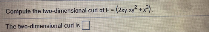 Solved Compute the two-dimensional curl of F = (2xyxy2 + | Chegg.com