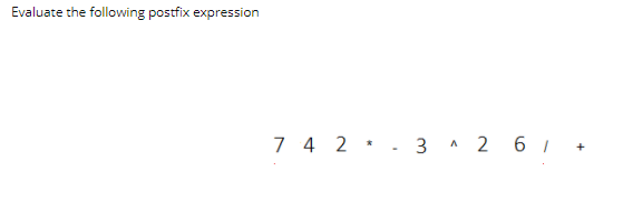 Solved Evaluate the following postfix expression 7 4 2*. 3 1 | Chegg.com