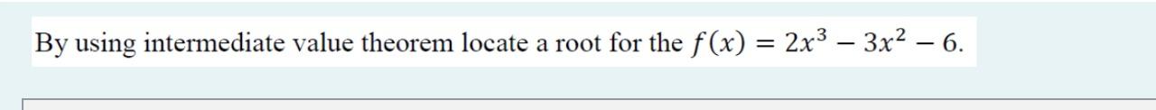 Solved By using intermediate value theorem locate a root for | Chegg.com