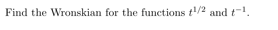 Solved Find the Wronskian for the functions t1/2 and t-1. | Chegg.com