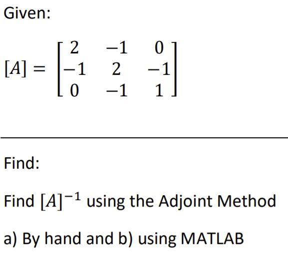 Solved Given: [𝐴] = [ 2 −1 0 −1 2 −1 0 −1 1 ] Find: Find | Chegg.com