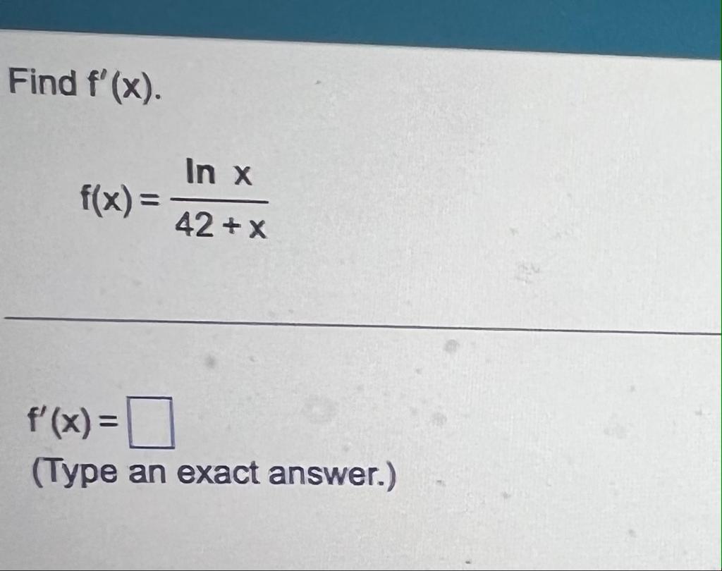 Solved Find f′(x) f(x)=42+xlnx f′(x)= (Type an exact | Chegg.com