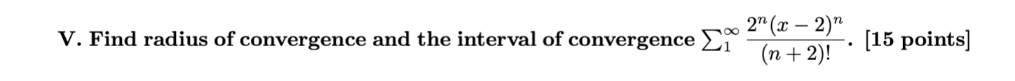 Solved V. Find radius of convergence and the interval of | Chegg.com