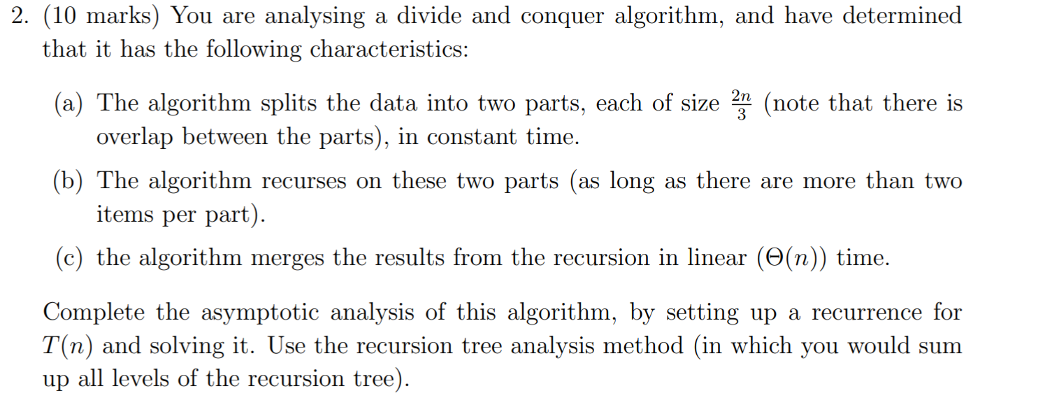 Solved 2. (10 marks) You are analysing a divide and conquer | Chegg.com