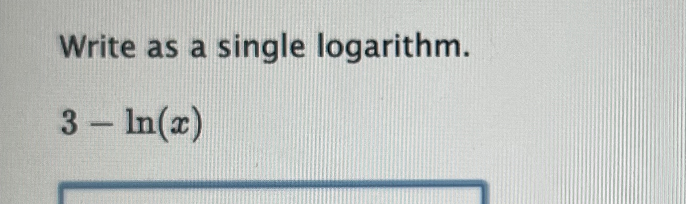 Solved Write as a single logarithm. 3−ln(x) | Chegg.com
