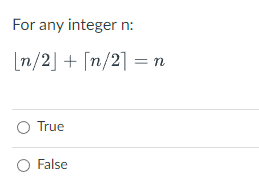 Solved For any integer n : ⌊n/2⌋+⌈n/2⌉=n True False | Chegg.com