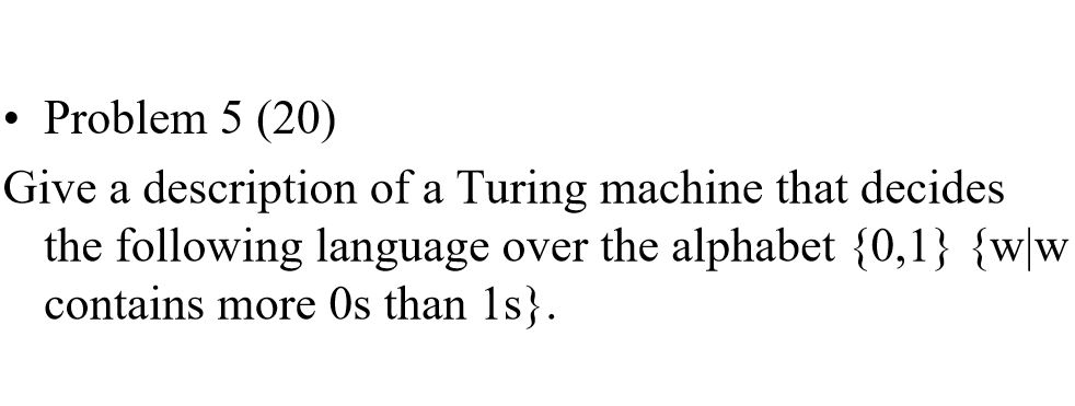 Solved • Problem 5 (20) Give a description of a Turing | Chegg.com