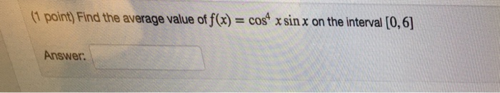 Solved Find the average value of f(x) = cos^4 x sinx on the | Chegg.com