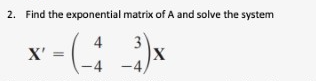 Solved 2. Find the exponential matrix of A and solve the | Chegg.com