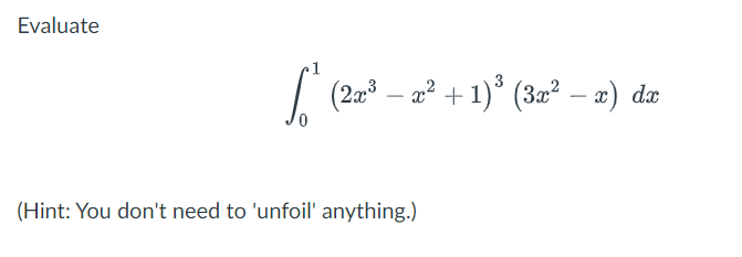 Solved Evaluate ∫01(2x3−x2+1)3(3x2−x)dx (Hint: You don't | Chegg.com