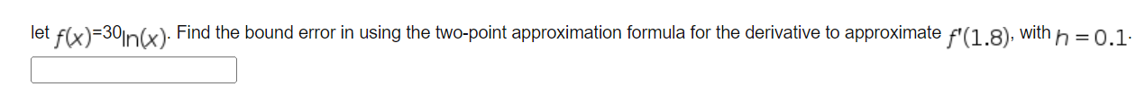 Solved let f(x)=30ln(x). Find the bound error in using the | Chegg.com