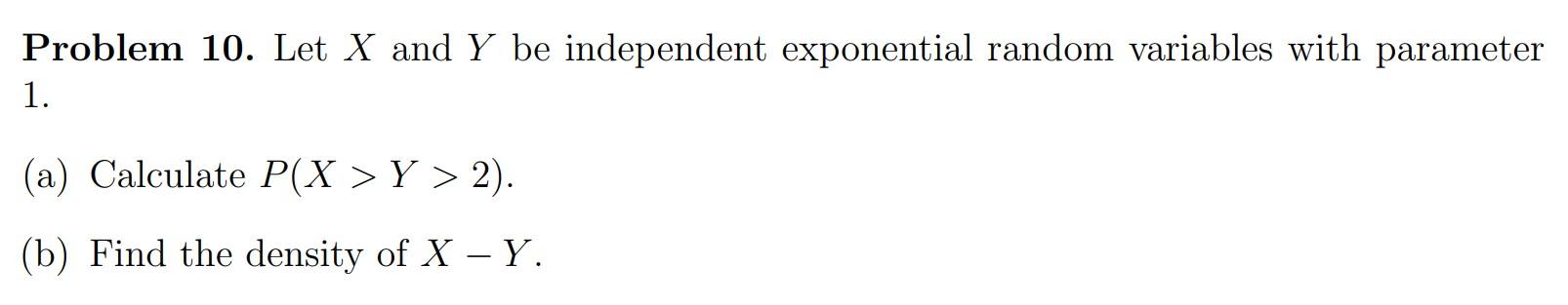 Solved Problem 10. Let X and Y be independent exponential | Chegg.com