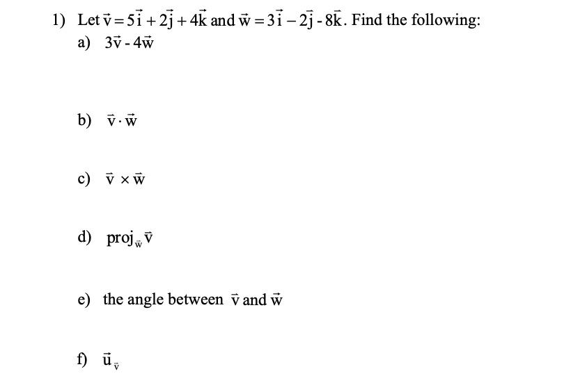 Solved 1) Let v=5i+2j+4k and w=3i−2j−8k. Find the following: | Chegg.com