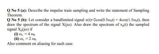 Solved Q No 5 (a): Describe the impulse train sampling and | Chegg.com