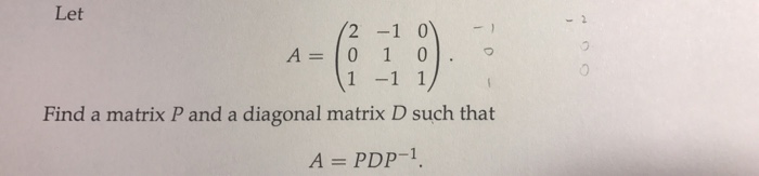 Solved Let A=(2 -1 0 0 1 0 1 -1 1) Find a matrix p and a | Chegg.com