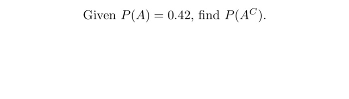 Solved Given P(A) 0.42, find P(AC) | Chegg.com