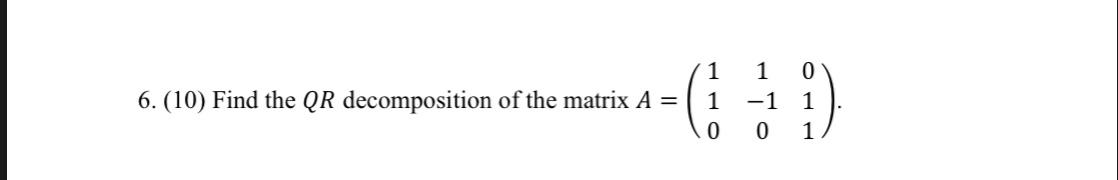 Solved 1 6. (10) Find the QR decomposition of the matrix A = | Chegg.com
